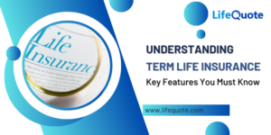 Understanding Term Life Insurance: Key Features You Must Know